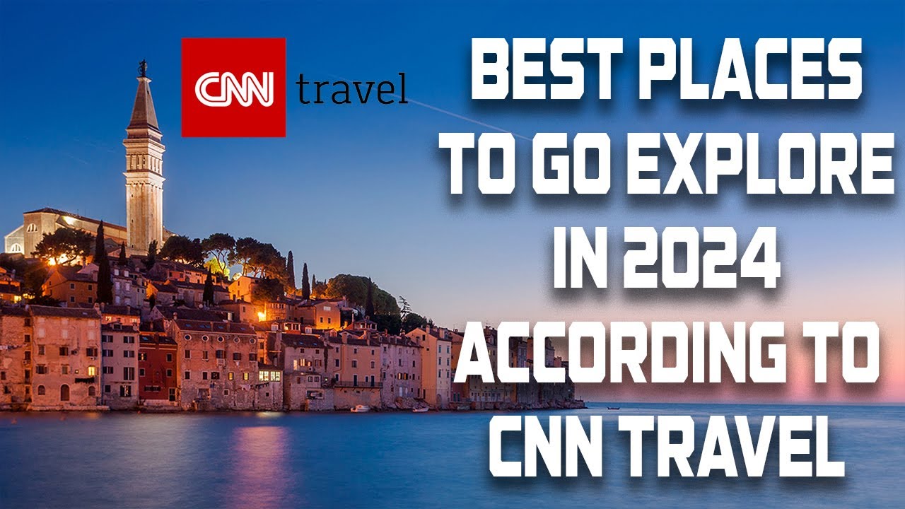 The Best Places to Explore in 2024 According to CNN Travel - YouTube