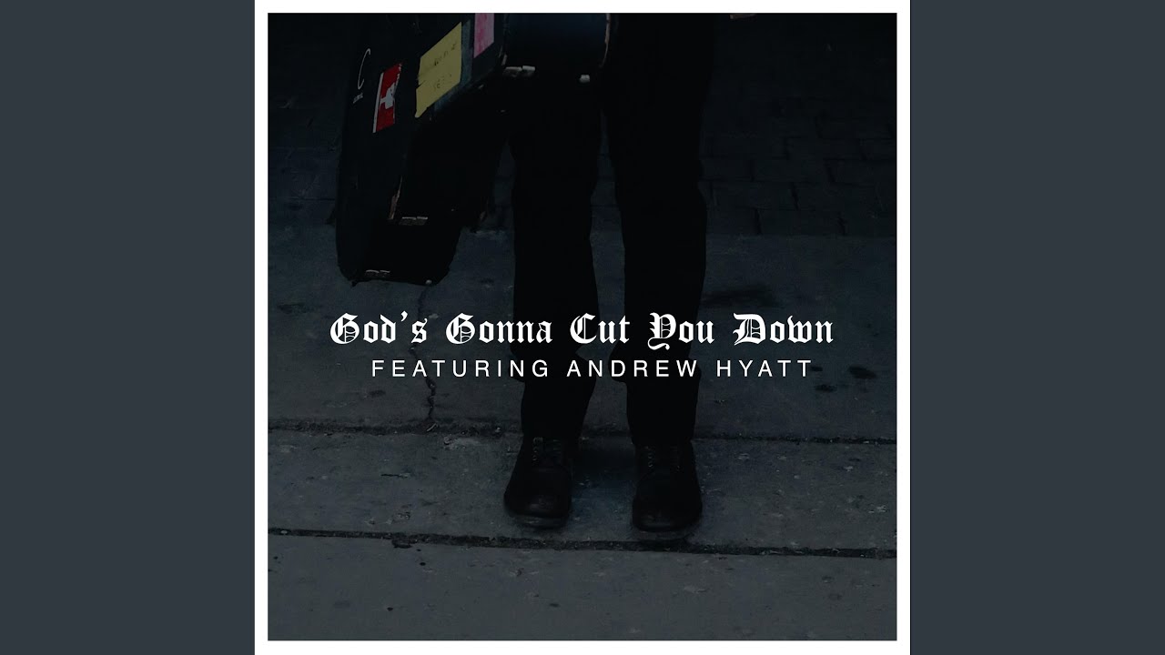 God's Gonna Cut You Down (feat. Andrew Hyatt) - YouTube