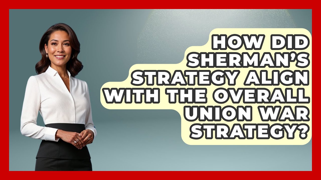 How Did Sherman’s Strategy Align with the Overall Union War Strategy ...
