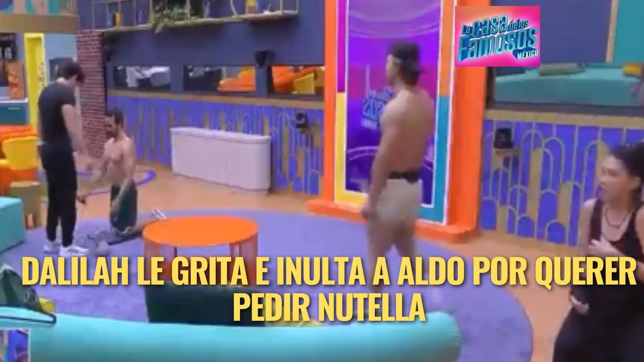 DALILAH LE GRITA E INULTA A ALDO POR QUERER PEDIR NUTELLA EN LA CASA DE ...