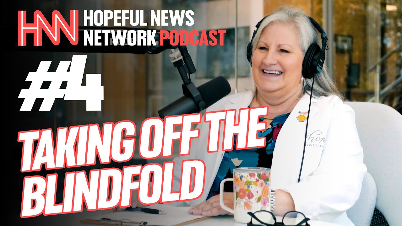 Episode 4 | Hopeful News Network Podcast | Taking Off The Blindfold ...
