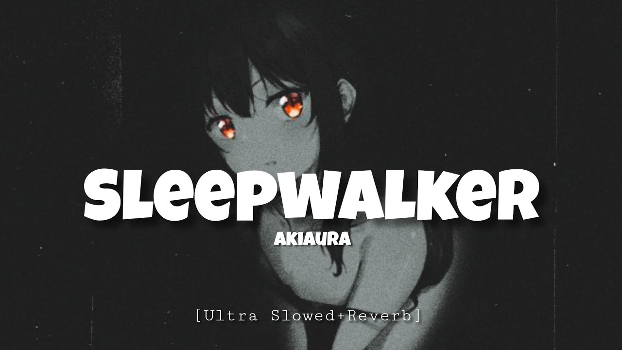 Sleepwalker (Ultra Slowed & Reverb) - akiaura, LONOWN & STM: Song ...