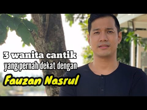 3 WANITA CANTIK YANG PERNAH DEKAT DENGAN FAUZAN NASRUL dan MANTAN PACAR FAUZAN NASRUL