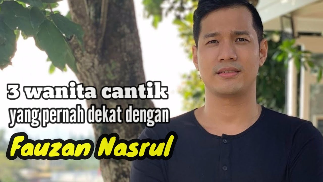 3 WANITA CANTIK YANG PERNAH DEKAT DENGAN FAUZAN NASRUL dan MANTAN PACAR FAUZAN NASRUL - YouTube