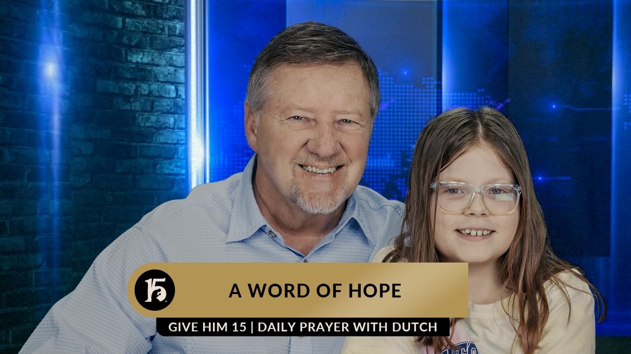 A Word of Hope | Give Him 15: Daily Prayer with Dutch | February 7 ...