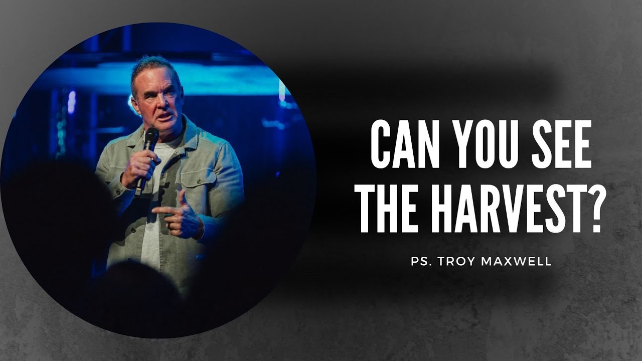 Can You See the Harvest? | Can You See It? | Ps. Troy Maxwell - YouTube
