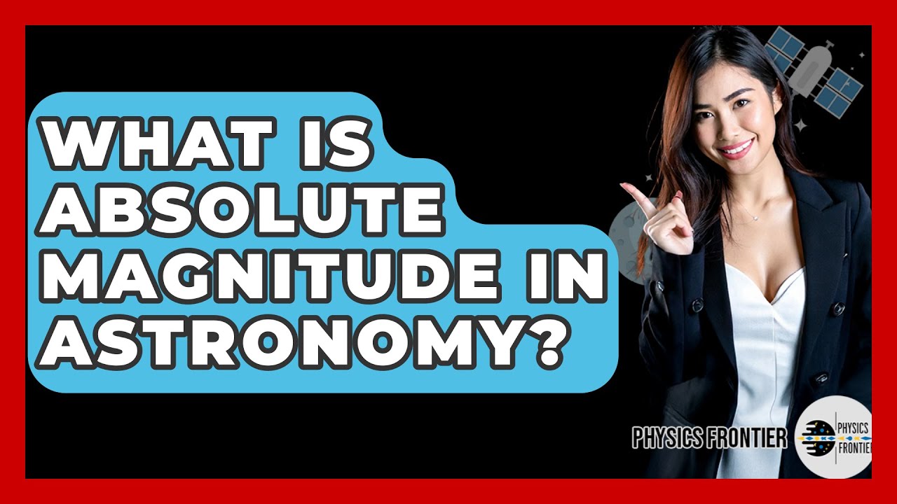 What Is Absolute Magnitude In Astronomy? - Physics Frontier - YouTube