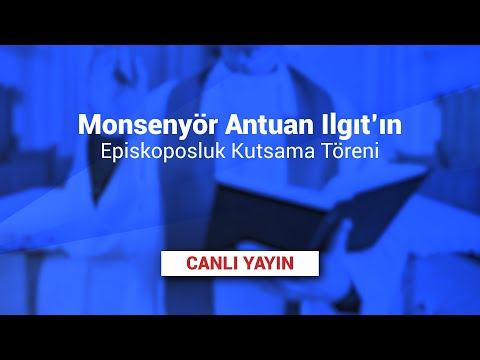 MONSENYÖR ANTUAN ILGIT'IN EPİSKOPOSLUK KUTSAMA TÖRENİ
