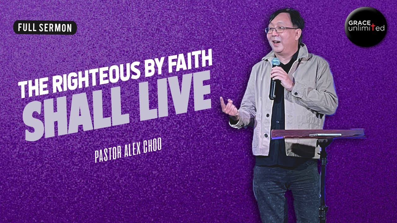 The Righteous by Faith Shall Live | Pastor Alex Choo - YouTube
