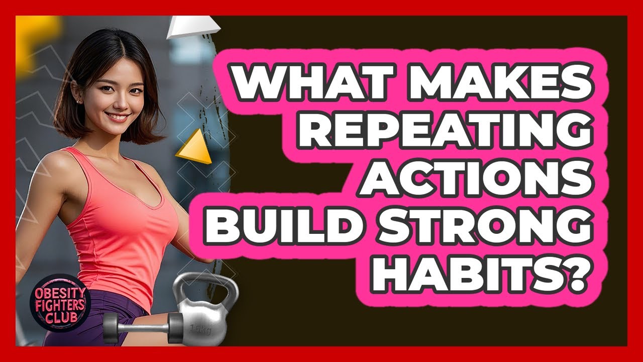 What Makes Repeating Actions Build Strong Habits? - YouTube