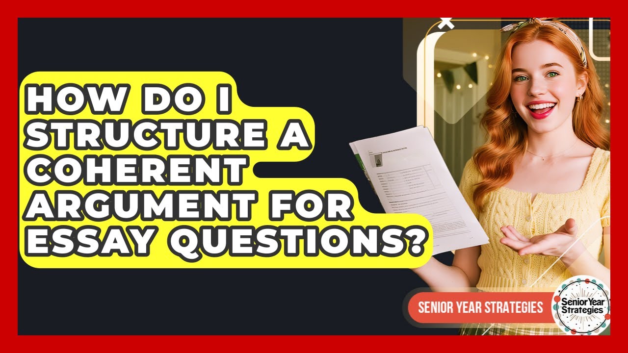 How Do I Structure A Coherent Argument For Essay Questions? - Senior ...