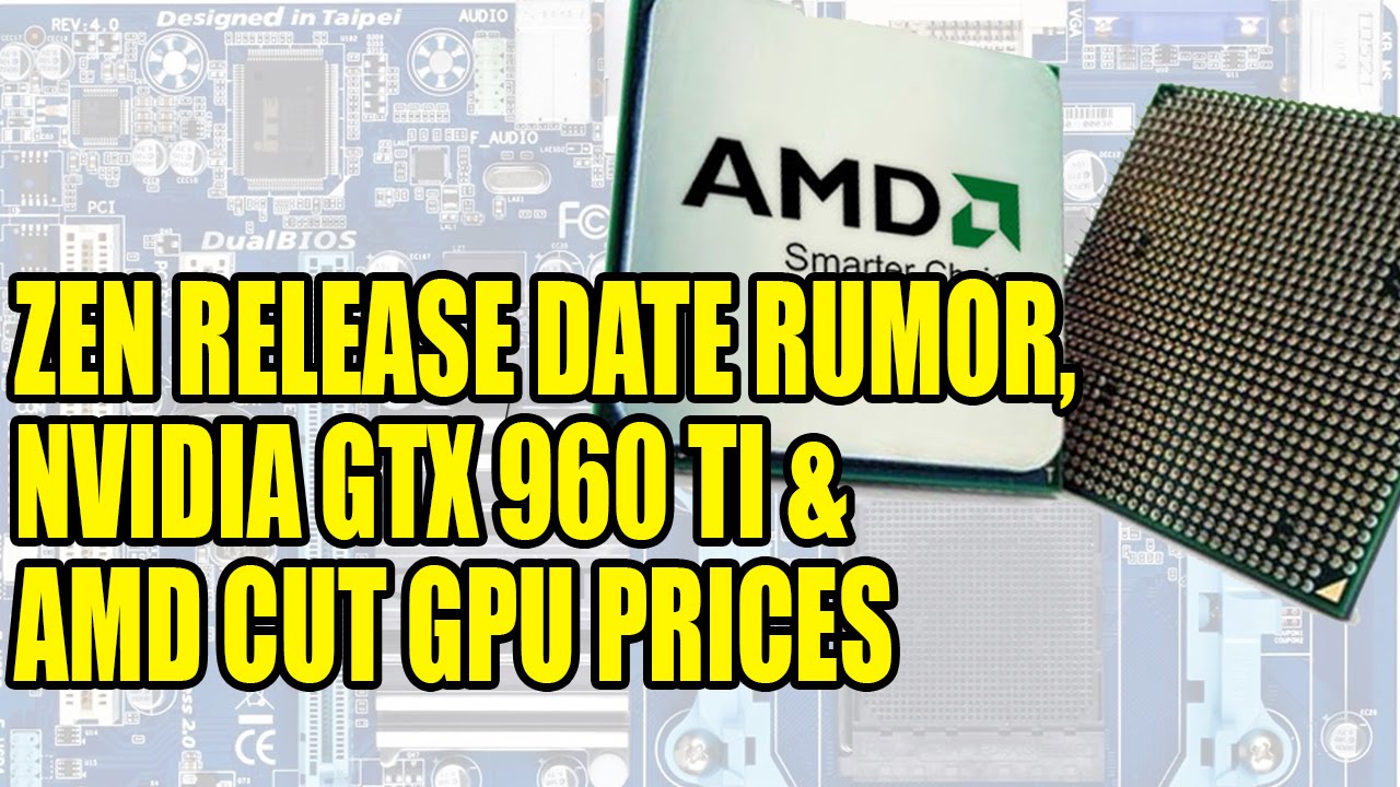 Zen Release Date Rumor, Nvidia GTX 960 Ti & AMD Cut GPU Prices - YouTube