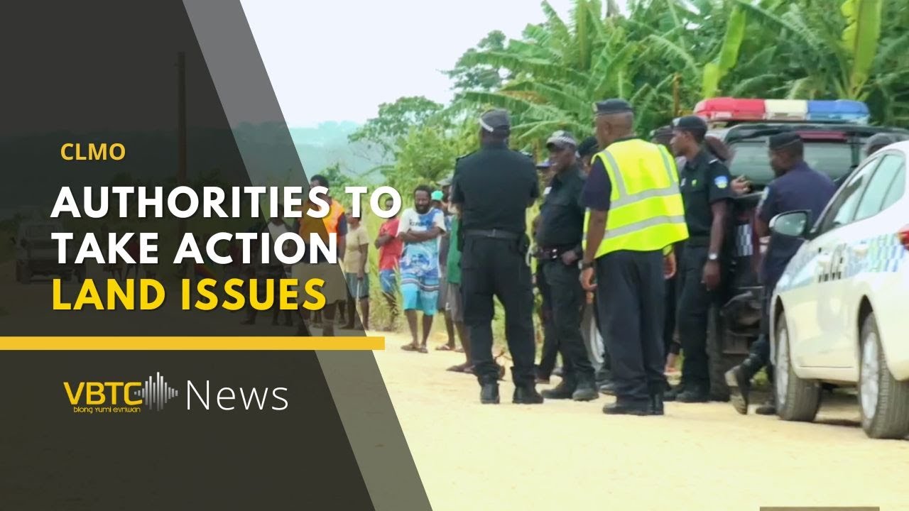 Land issues forces authorities to take some action - CLMO | VBTC News ...