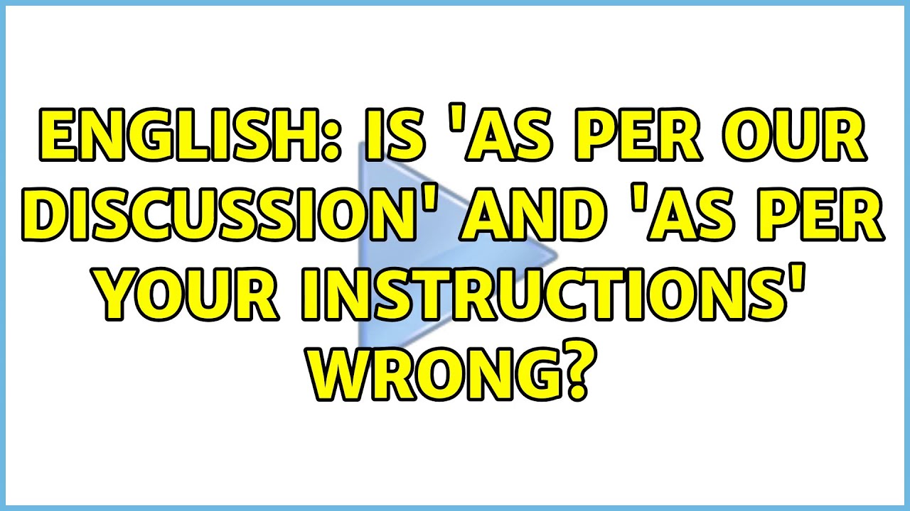 English: Is 'As per our discussion' and 'As per your instructions ...