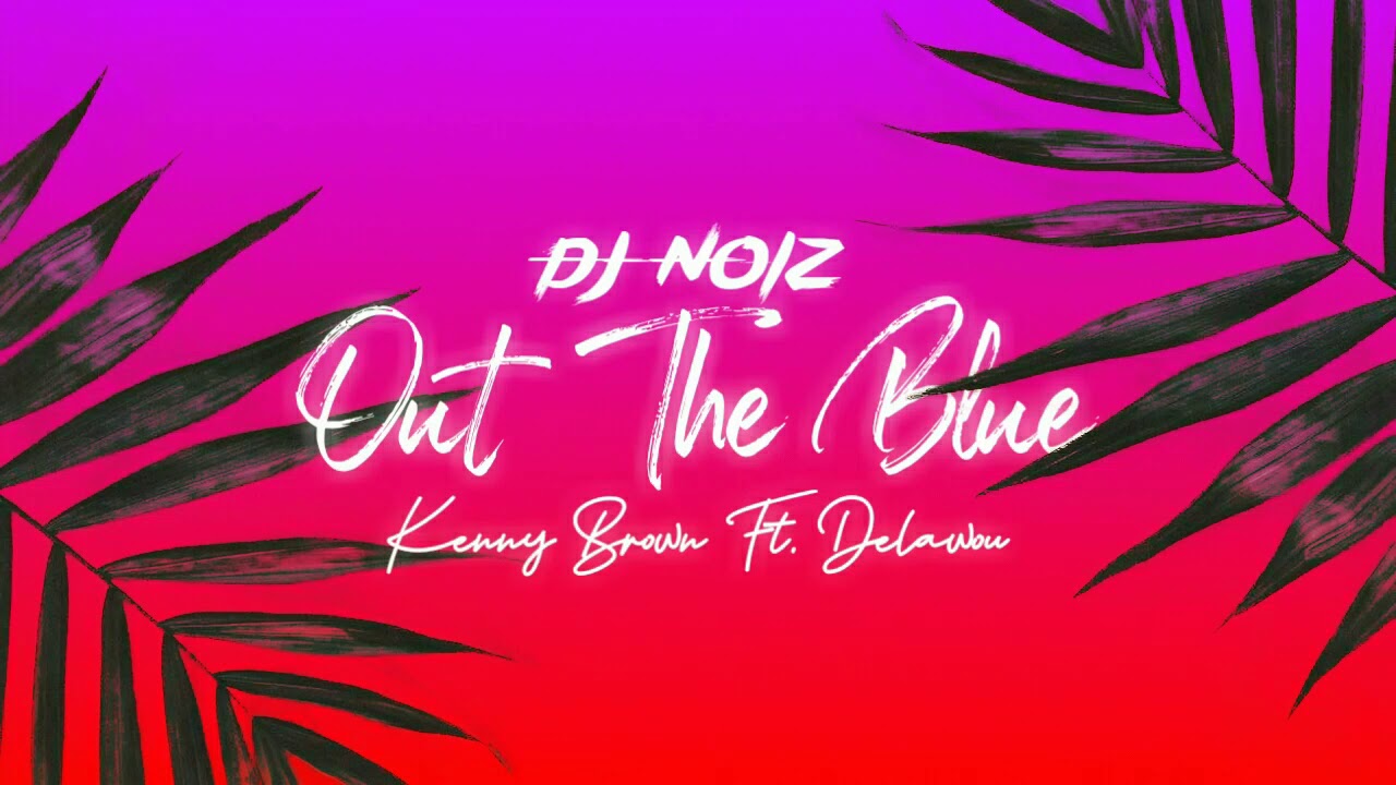 DJ Noiz - Out The Blue (Kennyon Brown Ft. Delawou) - YouTube