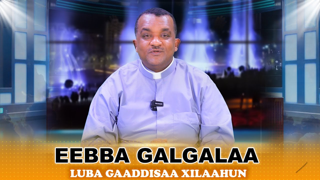 Eebba Galgalaa - Luba Gaaddisaa Xilaahun Waliin - YouTube