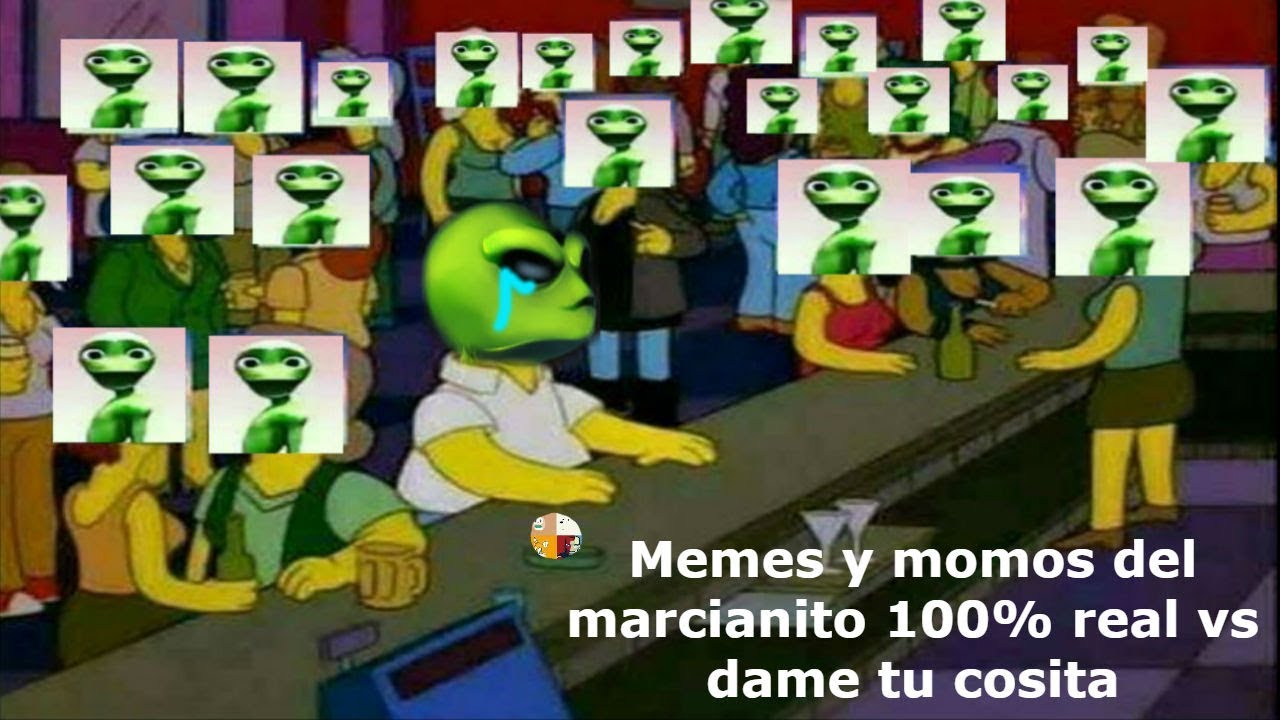 Memes y momos del marcianito 100% real vs dame tu cosita | Edwin 12 ...