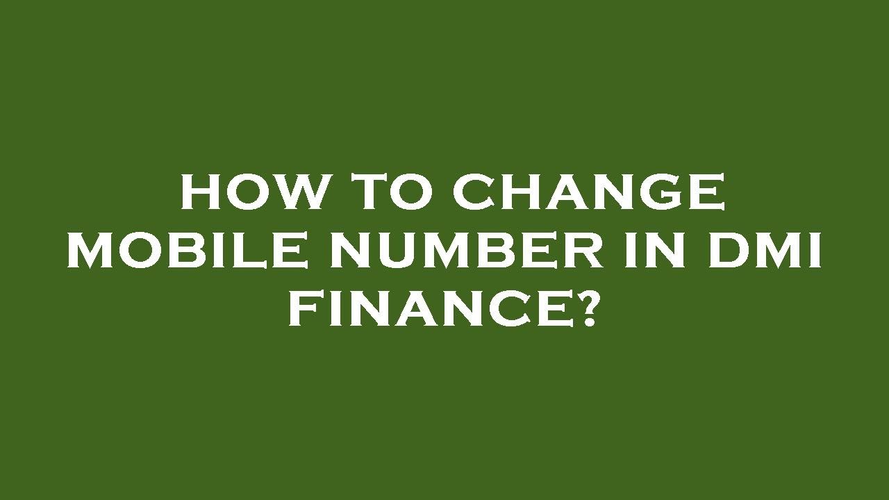 How to change mobile number in dmi finance? - YouTube