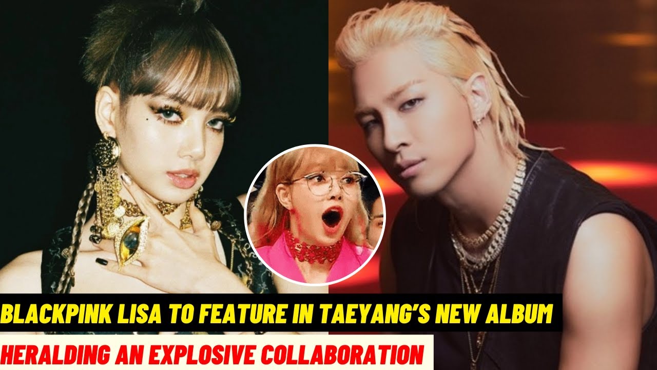 Big Bang's Taeyang enlists BLACKPINK's Lisa as the next featuring ...
