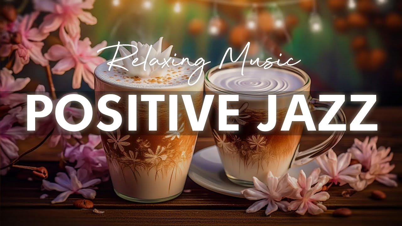 Positive Jazz Music - Upbeat your moods with Soothing Piano Jazz for ...