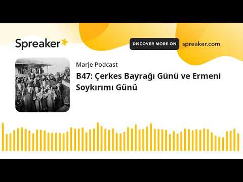 B47: Çerkes Bayrağı Günü ve Ermeni Soykırımı Günü