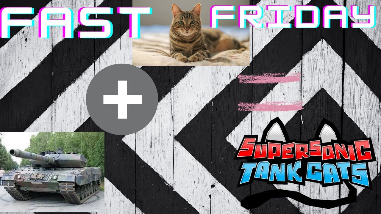 TANKS PLUS CATS EQUALS RANDOM!! FAST FRIDAY: SUPERSONIC TANK CATS ...
