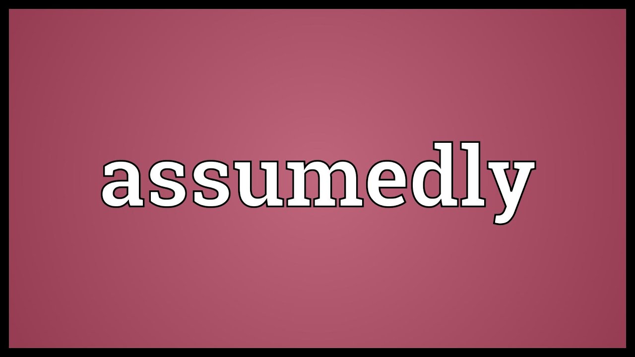 Assumedly Meaning - YouTube