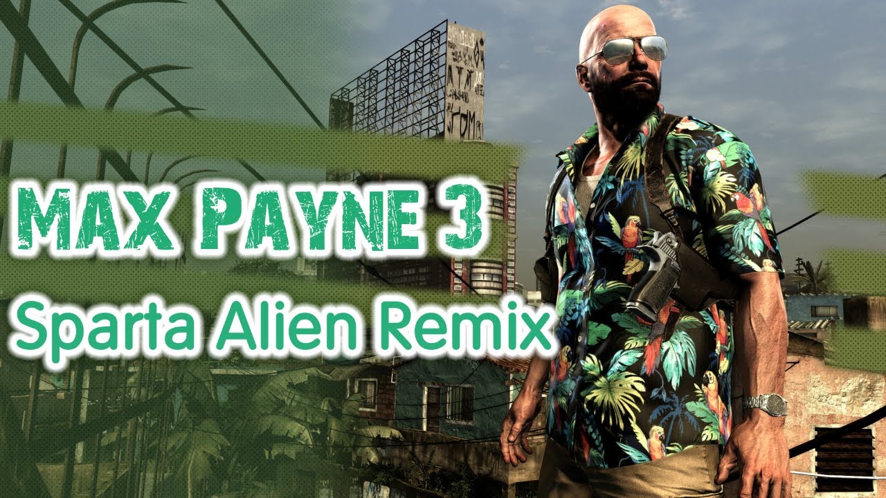 Max Payne 3 - Sparta Alien Remix - YouTube