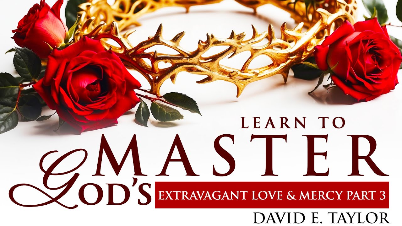 Learn to Master God's Love & Extravagant Mercy - Pt. 3 - David E ...