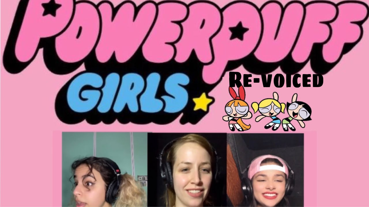The Powerpuff Girls Re-voiced (Ellie Rodz, Chelsea Krause, and Aly Del ...