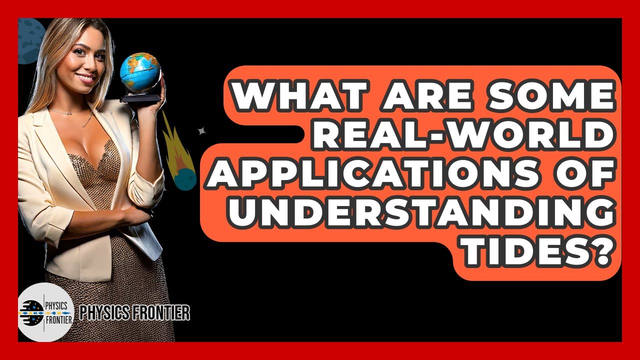 What Are Some Real-world Applications Of Understanding Tides? - Physics ...