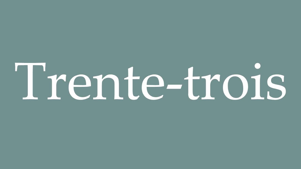 How to Pronounce ''Trente-trois'' (Thirty three) Correctly in French ...