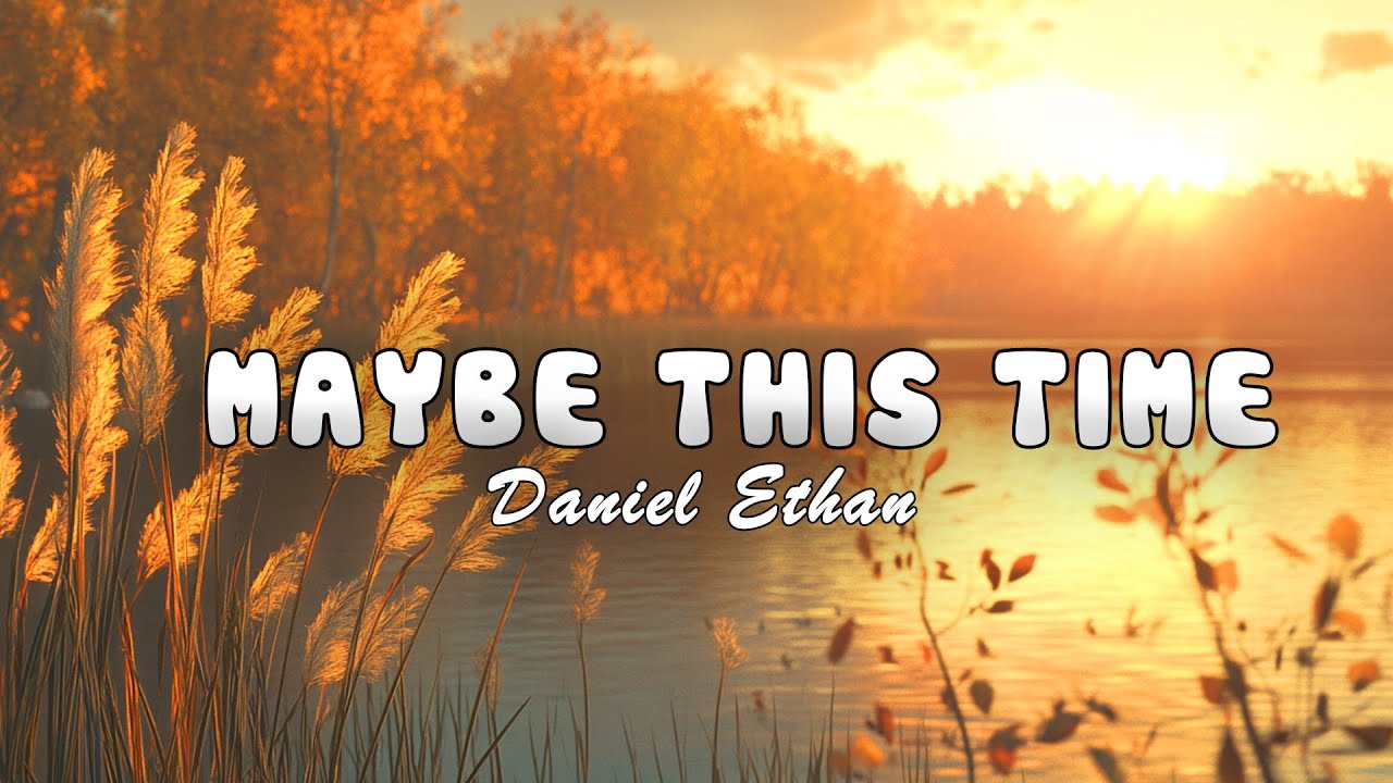 Maybe This Time - Daniel Ethan - Lyrics (Official HD Video) - YouTube