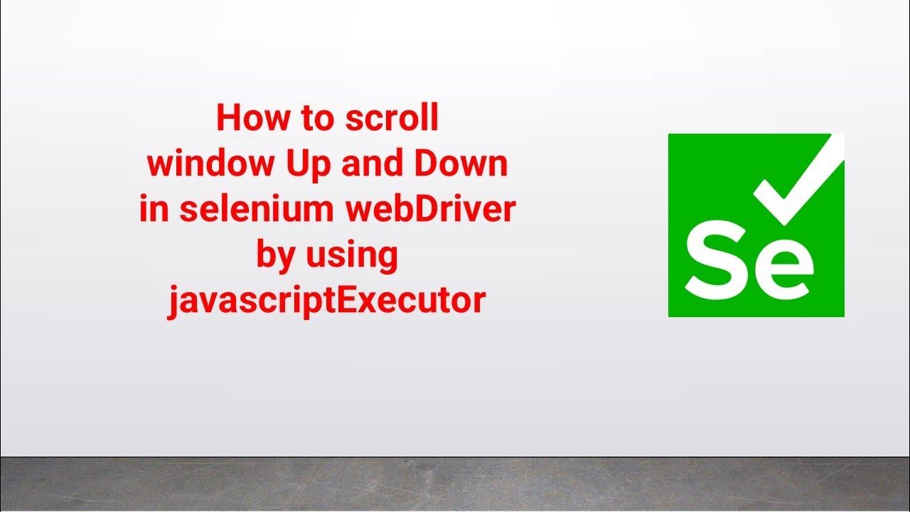 How To Scroll Window Up And Down In Selenium Webdriver By Using