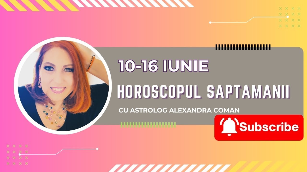 Horoscopul saptamanii 10-16 Iunie | Astrolog Alexandra Coman - YouTube