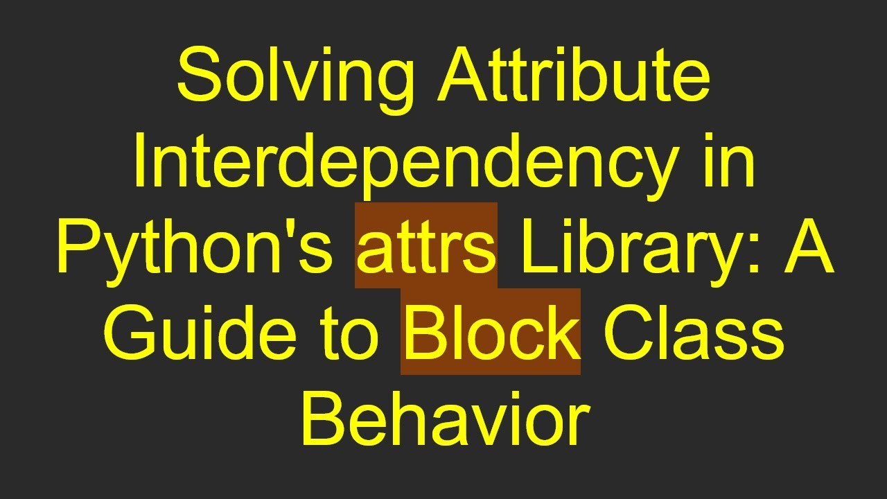 Solving Attribute Interdependency in Python's attrs Library: A Guide to ...