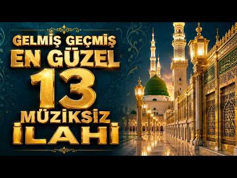 GELMİŞ GEÇMİŞ EN GÜZEL 13 MÜZİKSİZ İLAHİ