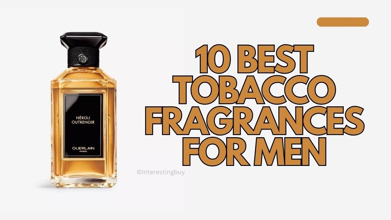 10 Best Tobacco fragrances for men | men's fragrances | niche perfumes ...