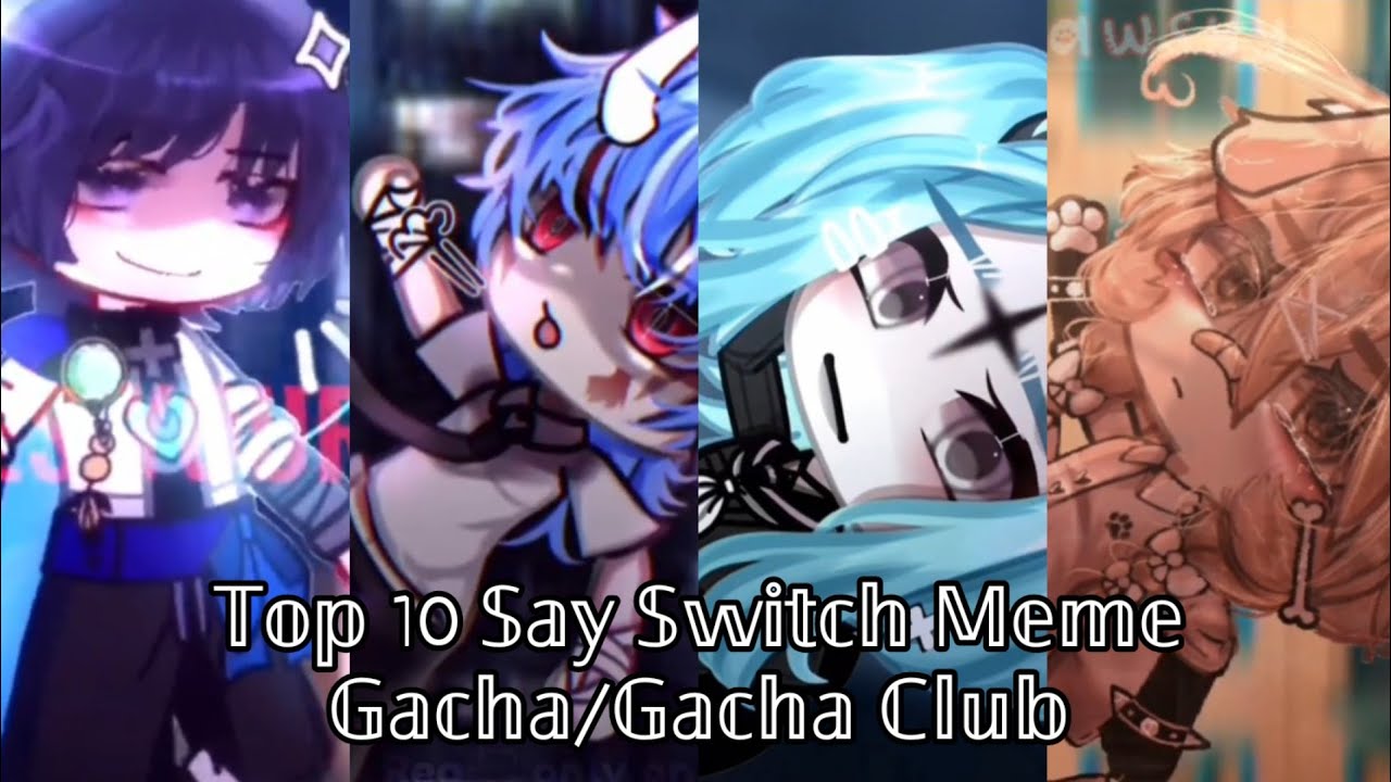 Top 10 "Say Switch" Meme || Gacha Life || Gacha Club - YouTube