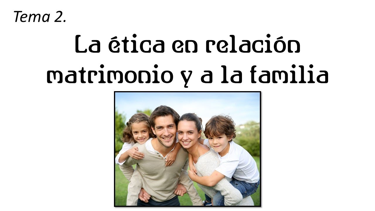 Tema 2. La ética en relación al matrimonio y la familia - YouTube