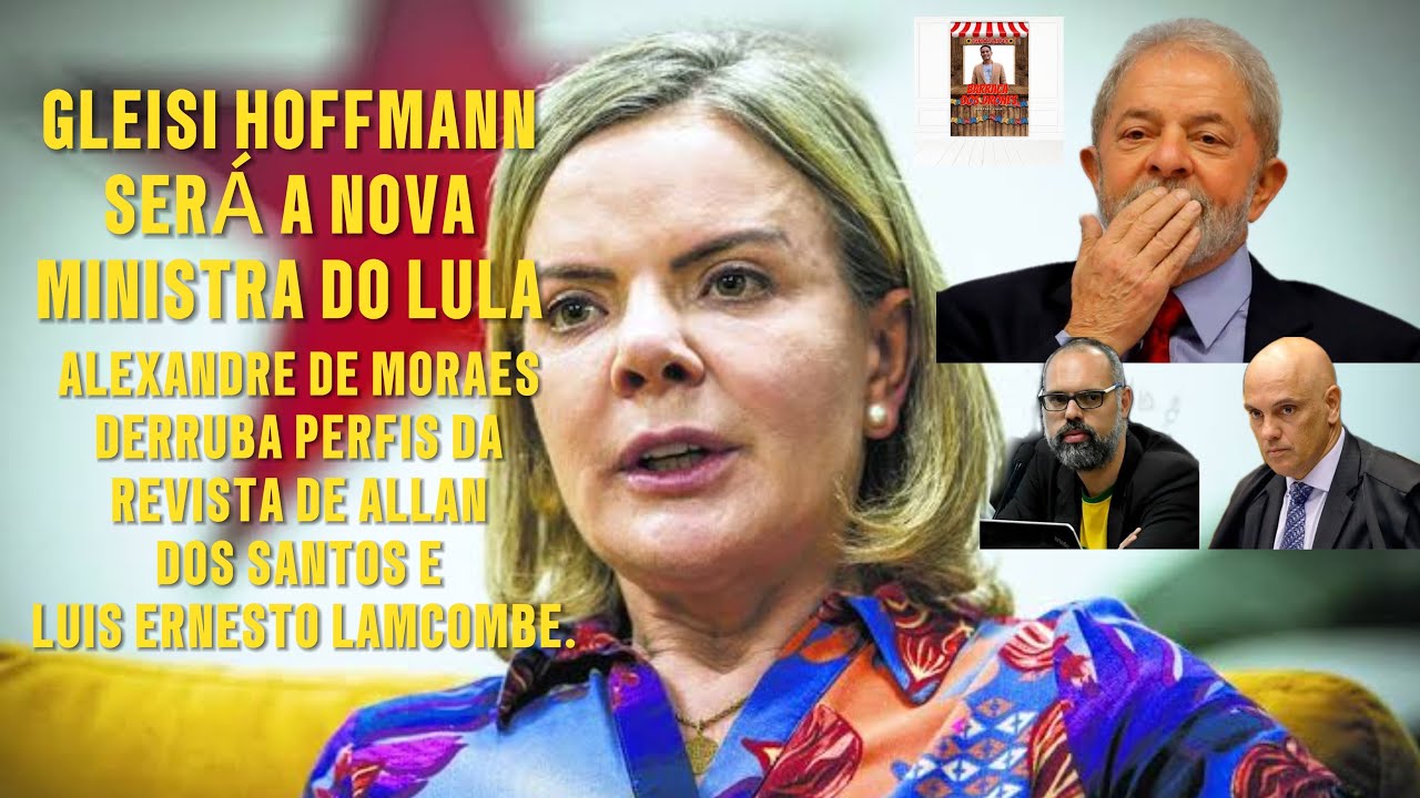 GLEISI HOFFMANN SERÁ NOVA MINISTRA DO LULA. MORAES DERRUBA PERFIS DE ALLAN DOS SANTOS E LACOMBE ...
