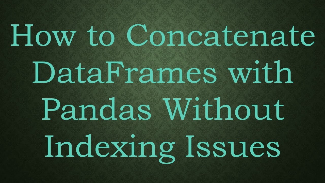 How To Concatenate Dataframes With Pandas Without Indexing Issues Youtube 0750