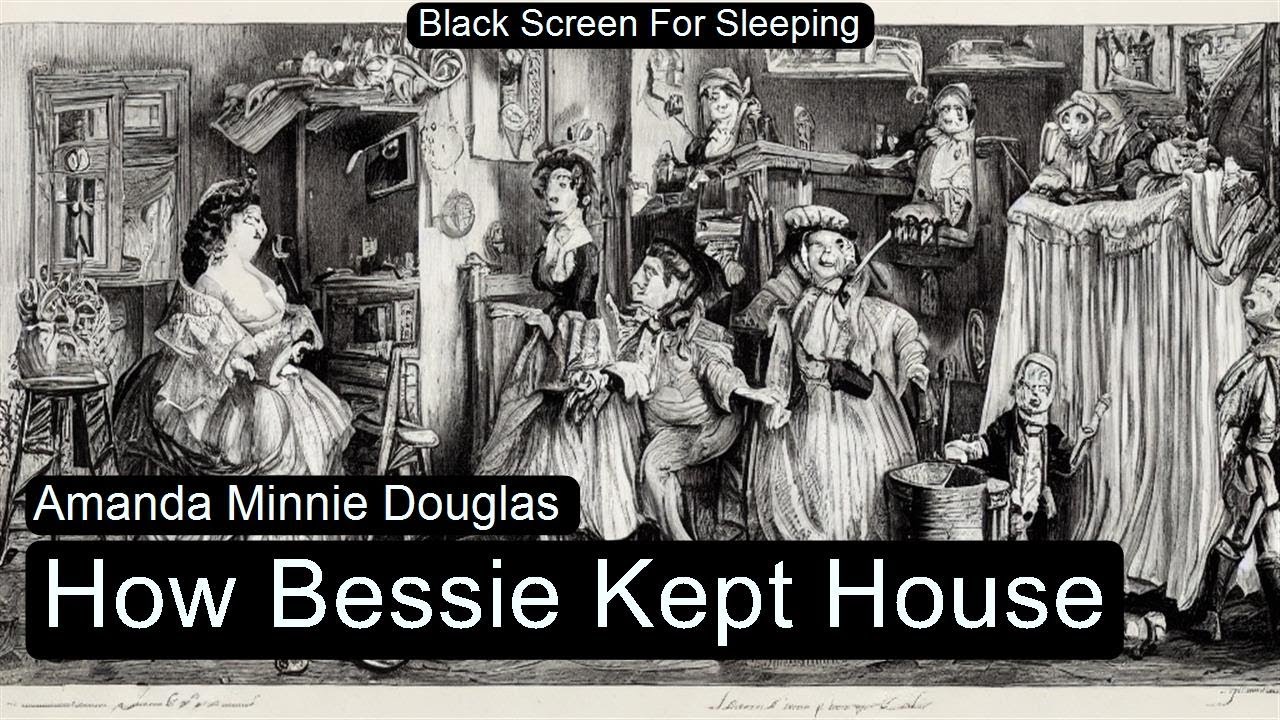 How Bessie Kept House by Amanda Minnie Douglas Black Screen For ...