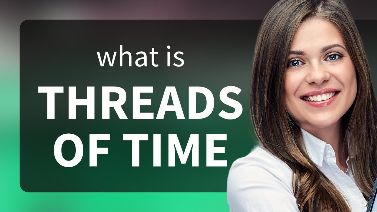 Exploring the Phrase "Threads of Time" - A Journey Through Language ...