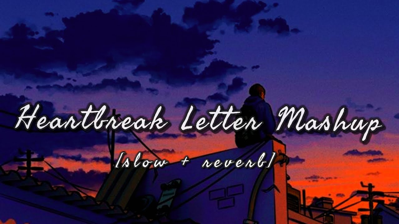 Heartbreak Letter Mashup ( Slowed and Reverb ) | Vibes I Love Lofi ...
