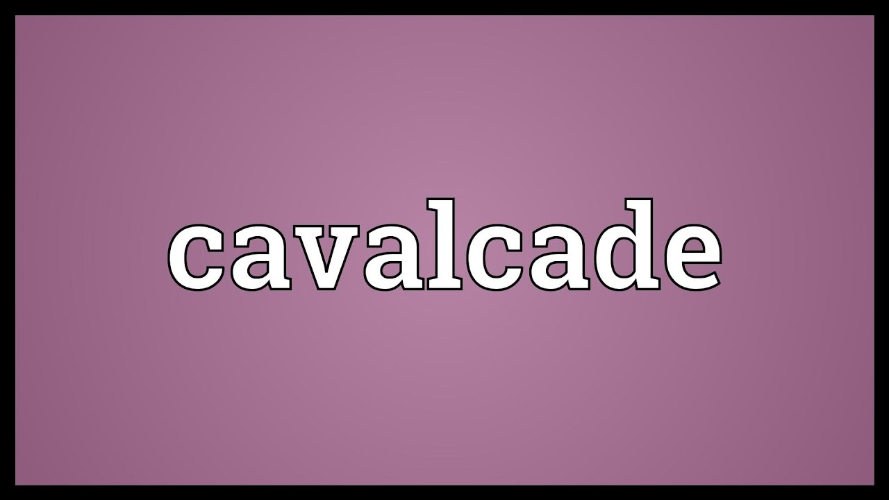 Cavalcade Meaning - YouTube