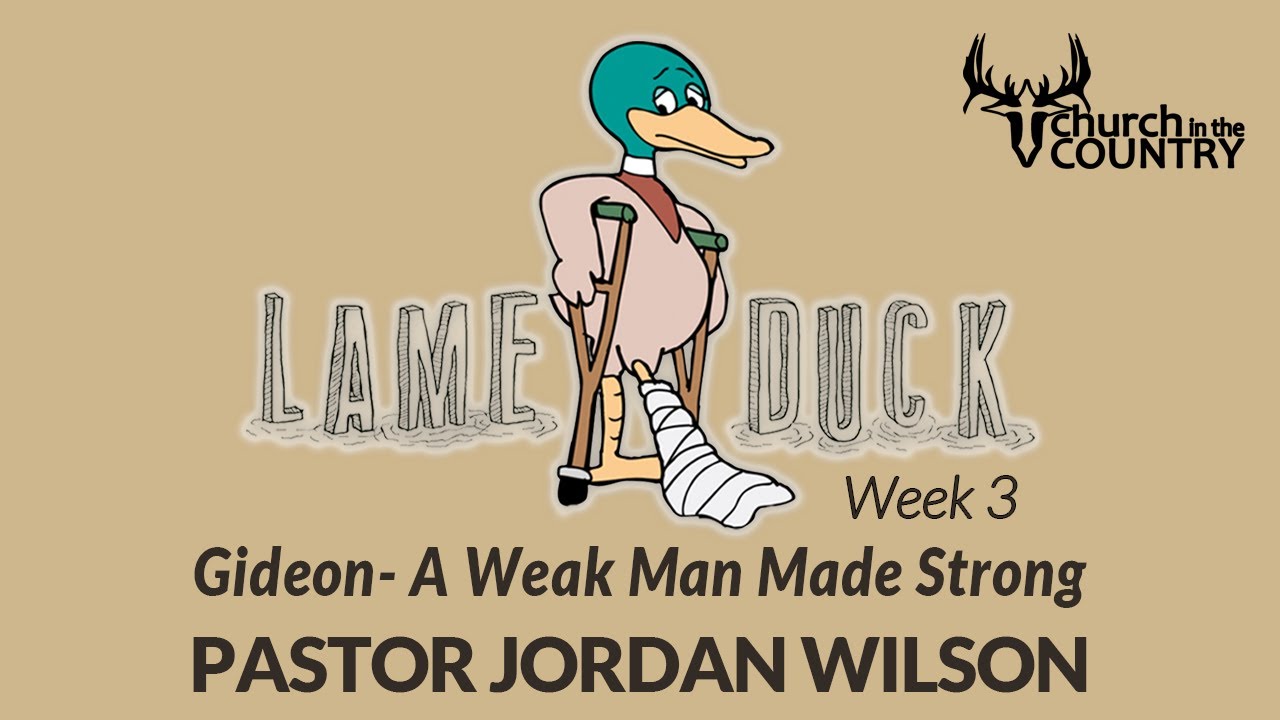 Week 3 - Gideon, A Weak Man Made Strong - Lame Duck Series - Pastor ...