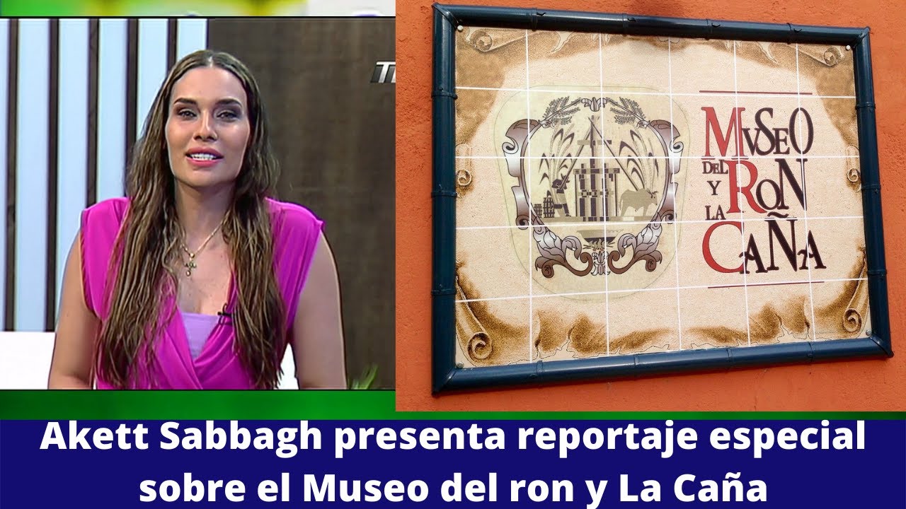 Akett Sabbagh presenta reportaje especial sobre el Museo del ron y La ...