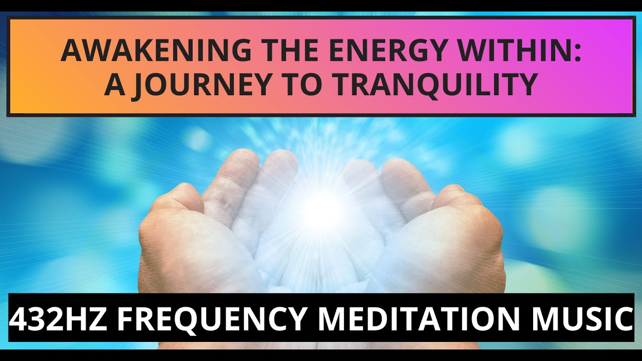 Awakening the Energy Within: A Journey to Tranquility | 432Hz Frequency ...