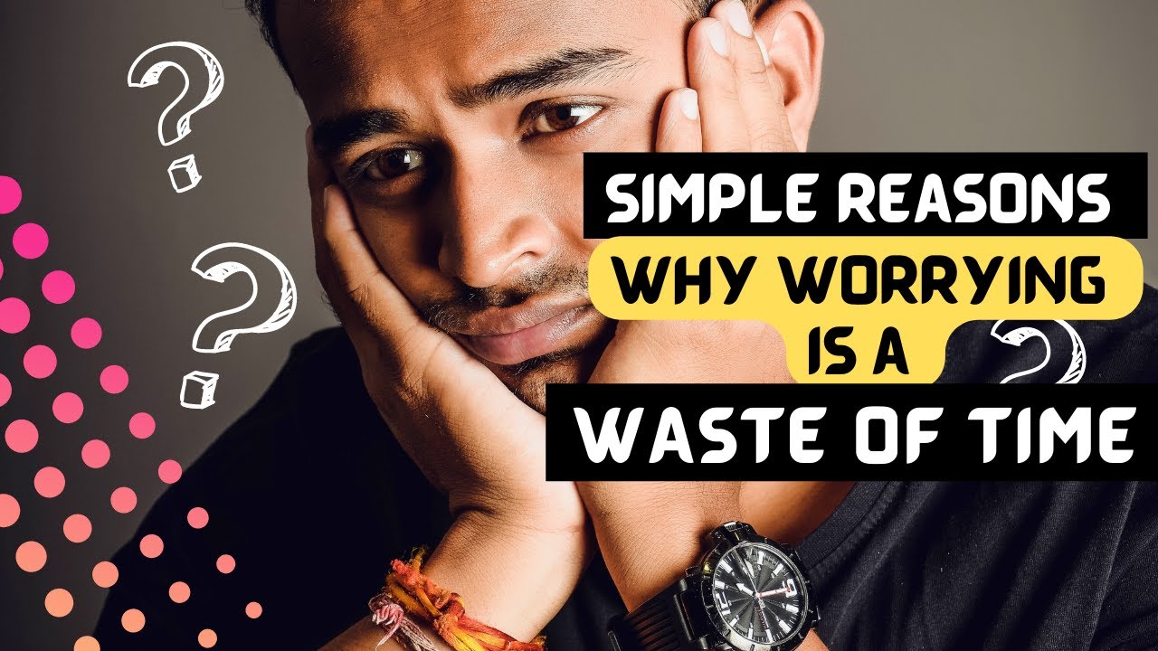 Simple Reasons Why Worrying Is a Waste of Time | Motivational video ...